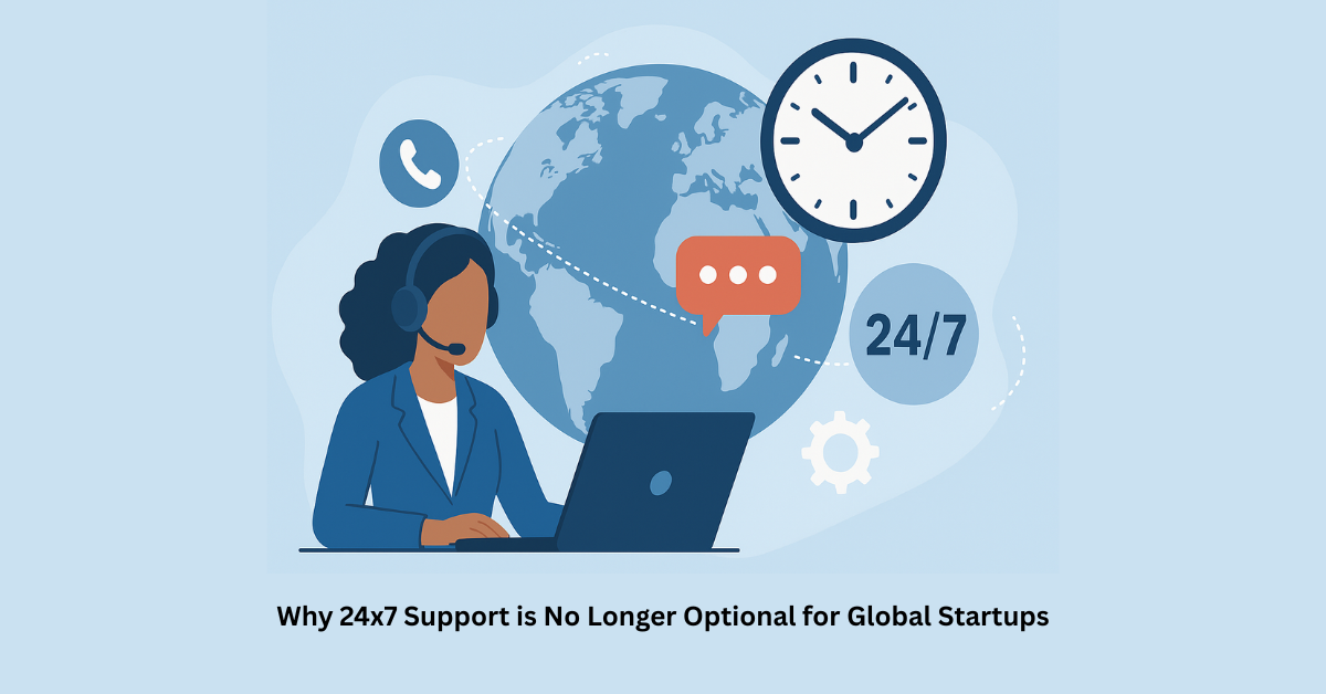 Why 24x7 Support is Essential for Global Startups